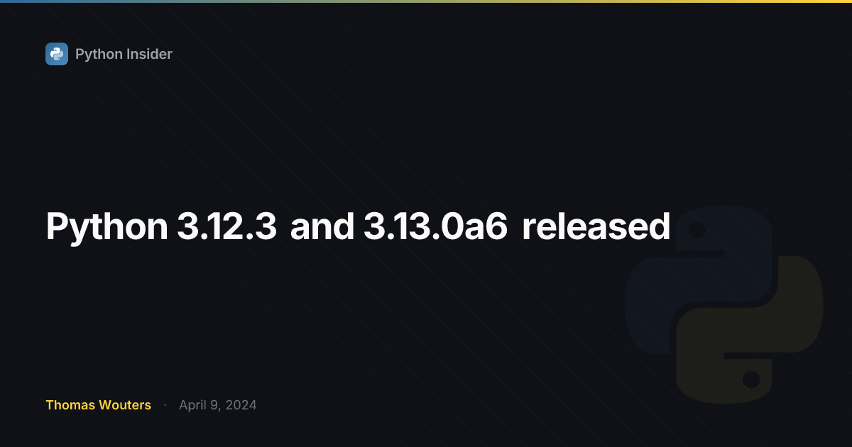 Python 3.12.3 and 3.13.0a6 released | Python Insider
