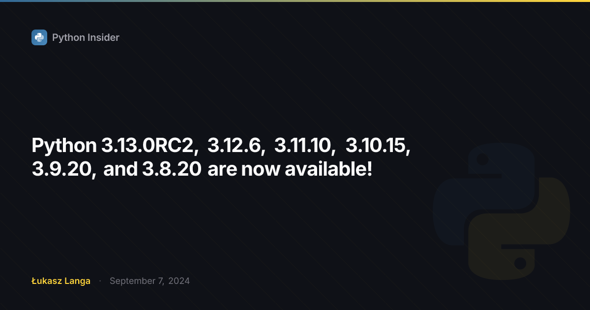 Python 3.13.0RC2, 3.12.6, 3.11.10, 3.10.15, 3.9.20, and 3.8.20 are now available! | Python Insider